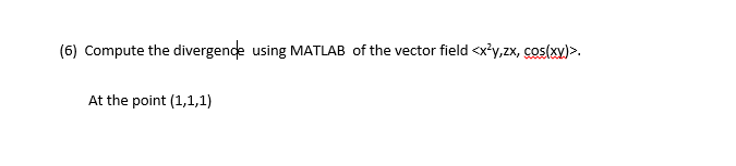 Solved (6) Compute the divergence using MATLAB of the vector | Chegg.com