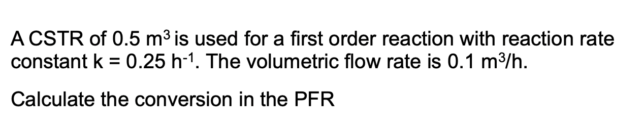Solved A CSTR of 0.5 m3 is used for a first order reaction | Chegg.com