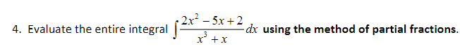 Solved 4. Evaluate the entire integral ∫x3+x2x2−5x+2dx using | Chegg.com