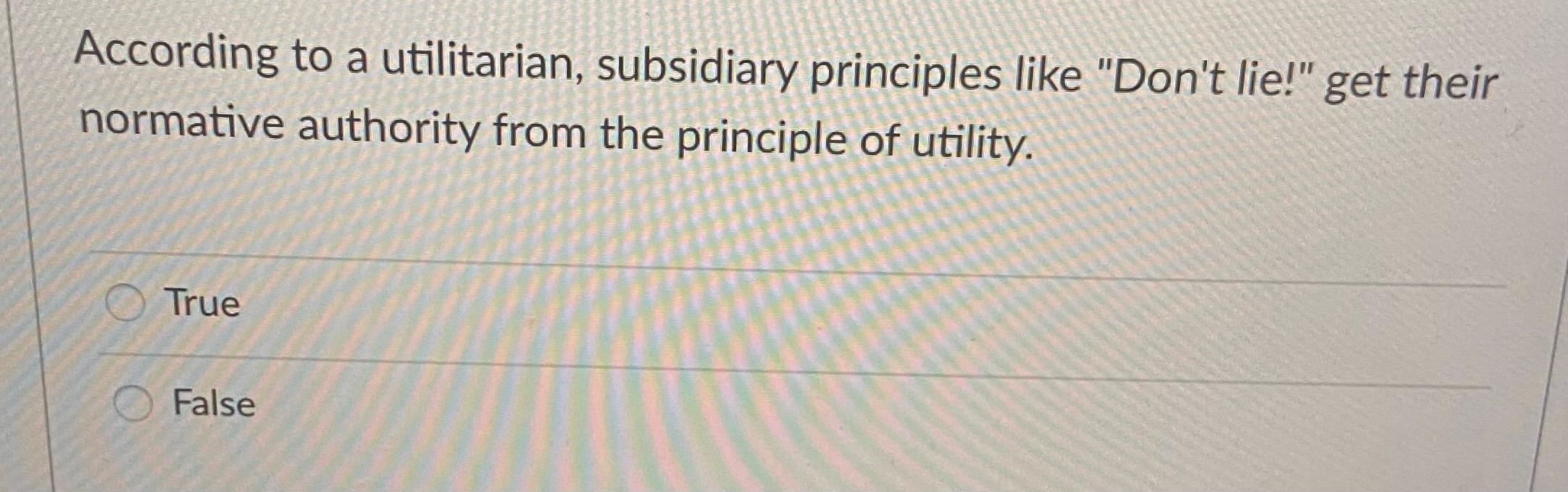 Solved According to a utilitarian, subsidiary principles | Chegg.com