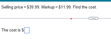Solved Selling price =$39.99; Markup =$11.99. Find the cost. | Chegg.com