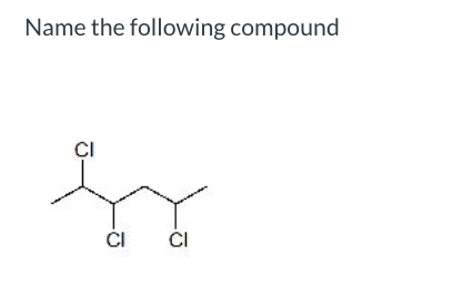 Solved Name the following compound CI CI CI Name the | Chegg.com