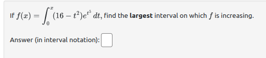 Solved If f(x)=∫0x(16−t2)et5dt, find the largest interval on | Chegg.com