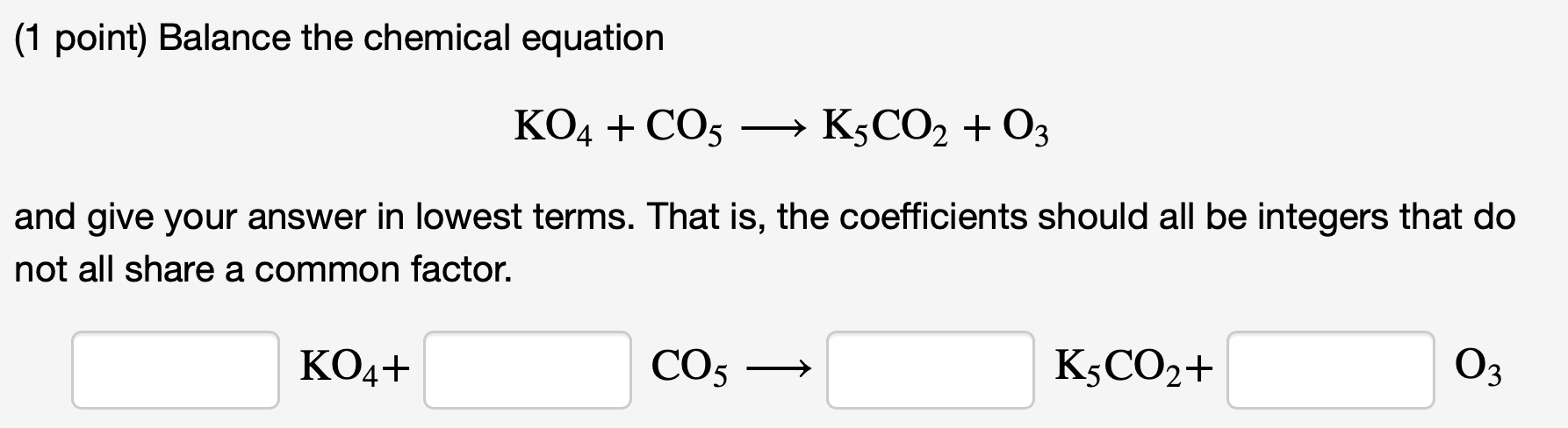 Solved (1 point) Balance the chemical equation KO4 + CO5 | Chegg.com