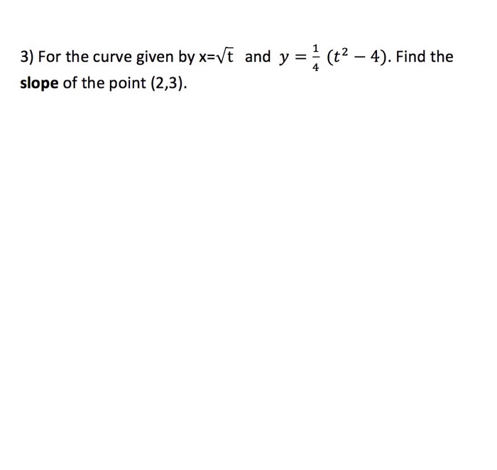 Solved For the curve given by x = squareroot t and y = 1/4 | Chegg.com
