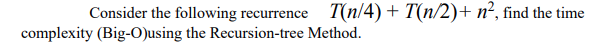 Solved Consider the following recurrence T(n/4) + T(n/2)+ | Chegg.com