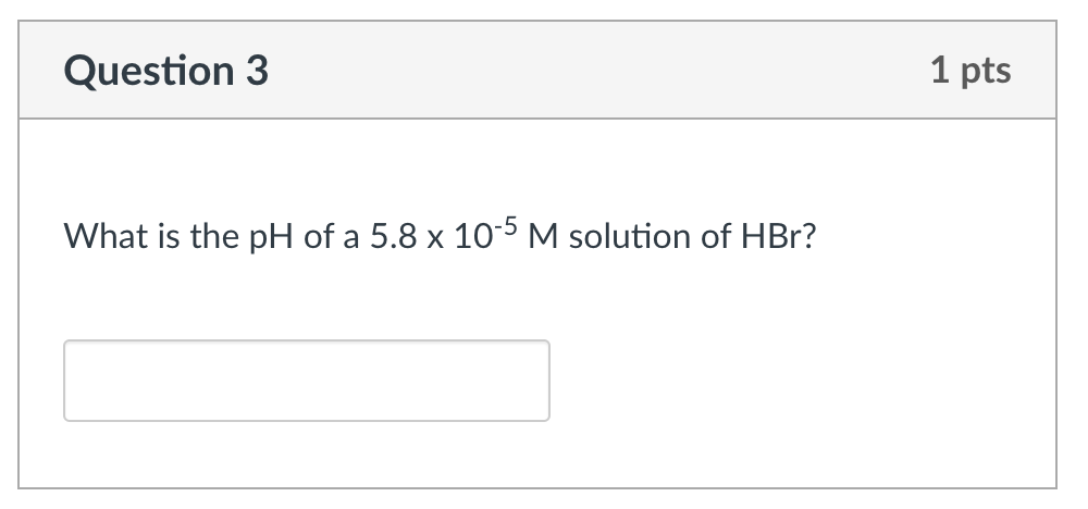 Solved Question 3 1 pts What is the pH of a 5.8 x 10-5 M | Chegg.com