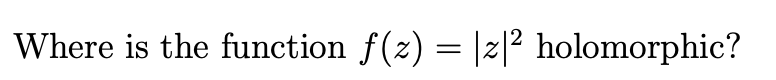Solved Where is the function f(z) = 1212 holomorphic? = | Chegg.com