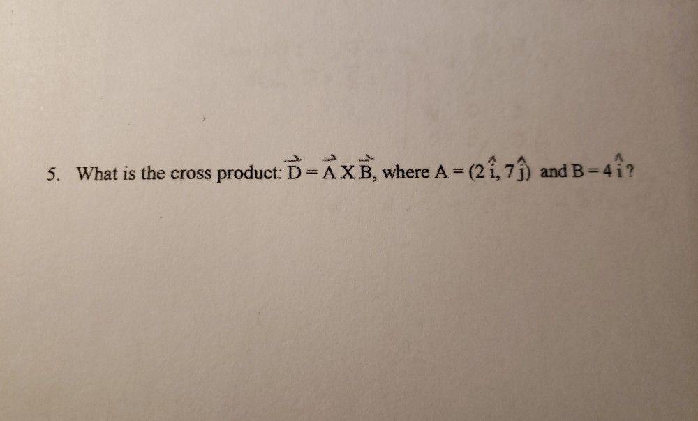 Solved 5. What is the cross product: D-AXB, where A = (2î, | Chegg.com