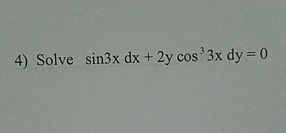 Solved 4) Solve sin3x dx + 2y cos 3 3x dy 0 | Chegg.com