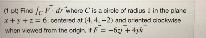 Solved (1 pt) Find [cf. dr where C is a circle of radius 1 | Chegg.com Solved (1 pt) Find [cf. dr where C is a circle of radius 1 | Chegg.com