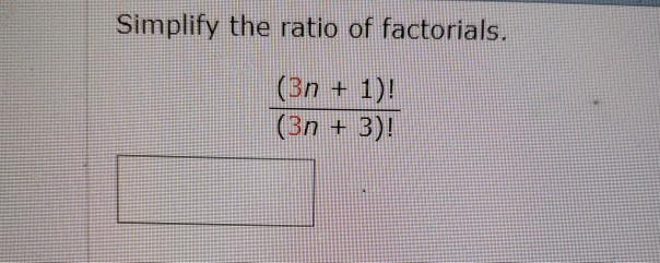 Solved Simplify the ratio of factorials. (3n +3)! | Chegg.com Solved Simplify the ratio of factorials. (3n +3)! | Chegg.com
