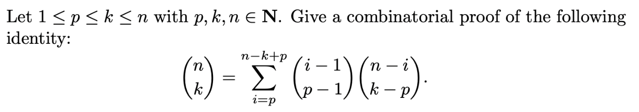 Solved Let 1≤p≤k≤n with p,k,n∈N. Give a combinatorial proof | Chegg.com