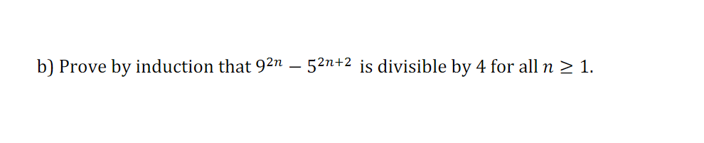 Solved b) Prove by induction that 92n – 52n+2 is divisible | Chegg.com