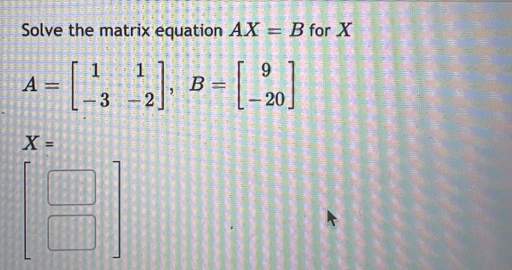 Solved Solve the matrix equation AX = B for X 9 A= - [ -1-), | Chegg.com