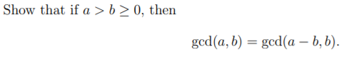 Solved Show that if a > > 0, then gcd(a,b) = gcd(a – b,b). | Chegg.com