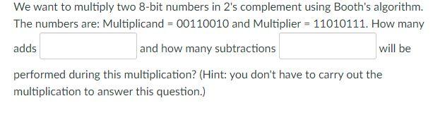 We want to multiply two 8-bit numbers in 2's | Chegg.com