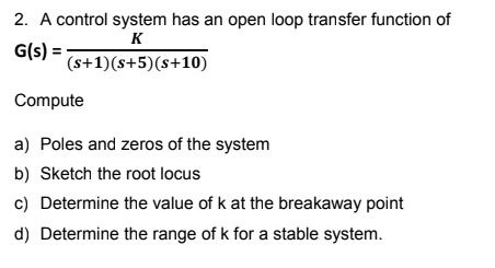Solved 2. A control system has an open loop transfer | Chegg.com