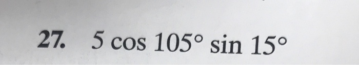 Solved 27. 5 cos 105° sin 15° Use the product-to-sum | Chegg.com