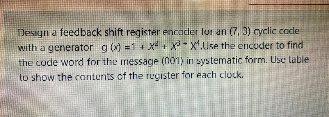 Solved Design a feedback shift register encoder for an (7,3) | Chegg.com