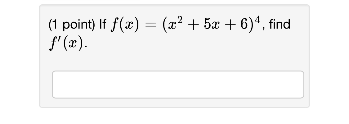 Solved (1 ﻿point) ﻿If f(x)=(x2+5x+6)4, ﻿findf'(x).(1 ﻿point) | Chegg.com