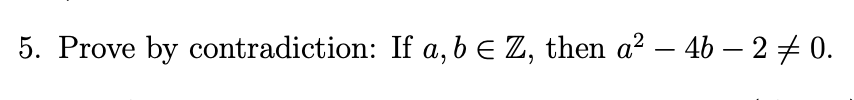 Solved 5. Prove by contradiction: If a,b∈Z, then a2−4b−2 =0. | Chegg.com
