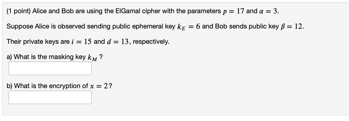 Solved (1 point) Alice and Bob are using the ElGamal cipher | Chegg.com
