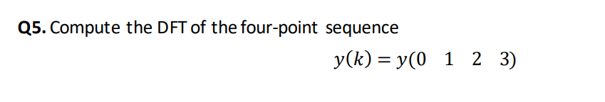 Solved Q5. Compute the DFT of the four-point sequence y(k) = | Chegg.com