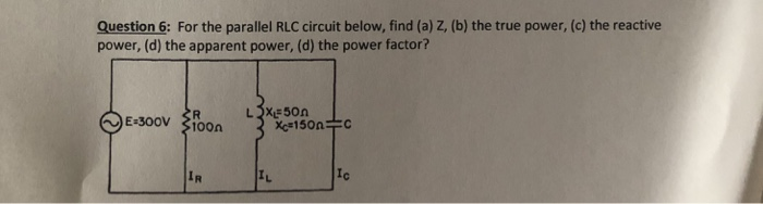 Solved Question 6: For the parallel RLC circuit below, find | Chegg.com