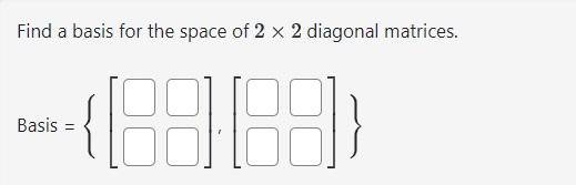 Solved Find a basis for the space of 2×2 diagonal matrices. | Chegg.com