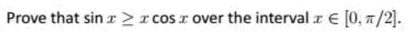 Solved Prove that sinx≥xcosx over the interval x∈[0,π/2]. | Chegg.com