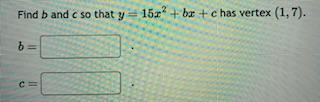 Solved Find b and c so that y=15x2+bx+c has vertex (1,7). b= | Chegg.com