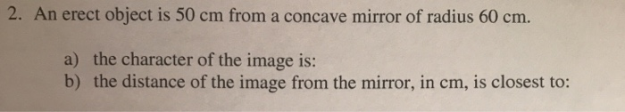 Solved 2. An erect object is 50 cm from a concave mirror of | Chegg.com