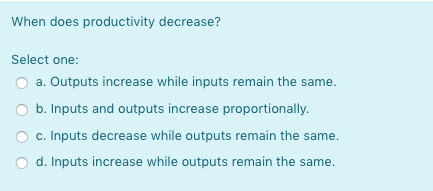 Solved When does productivity decrease? Select one: a. | Chegg.com
