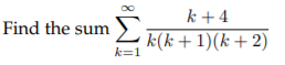 Solved k +4 Find the sum k(k + 1)(k+2) k=1 ( x+2 | Chegg.com
