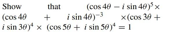Solved Show that (cos4θ−isin4θ)5× (cos4θ+isin4θ)−3×(cos3θ+ | Chegg.com