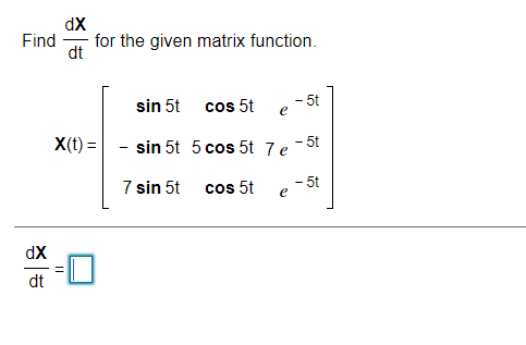 Solved Find dX for the given matrix function. dt sin 5t cos | Chegg.com