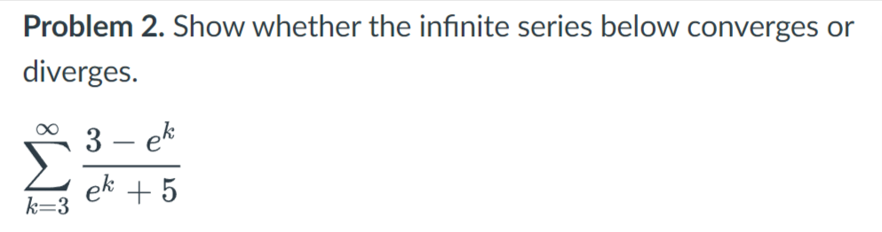Solved Problem 2. Show whether the infinite series below | Chegg.com