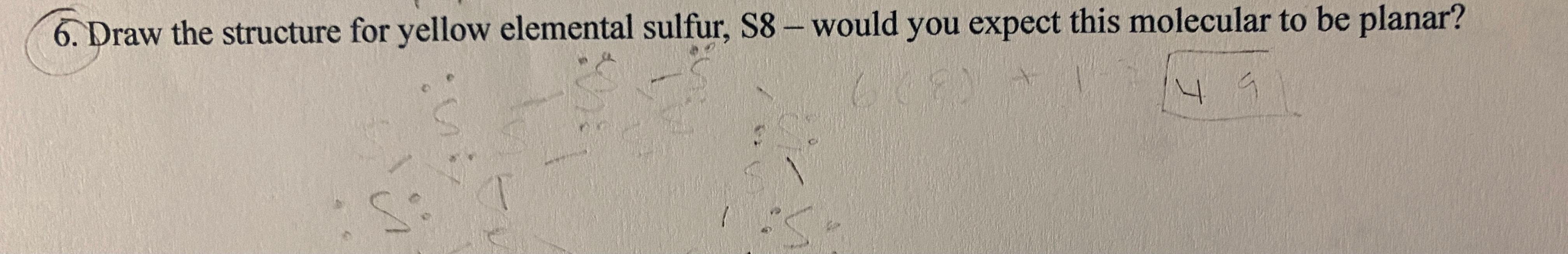 Solved 6. Draw the structure for yellow elemental sulfur, S8 | Chegg.com