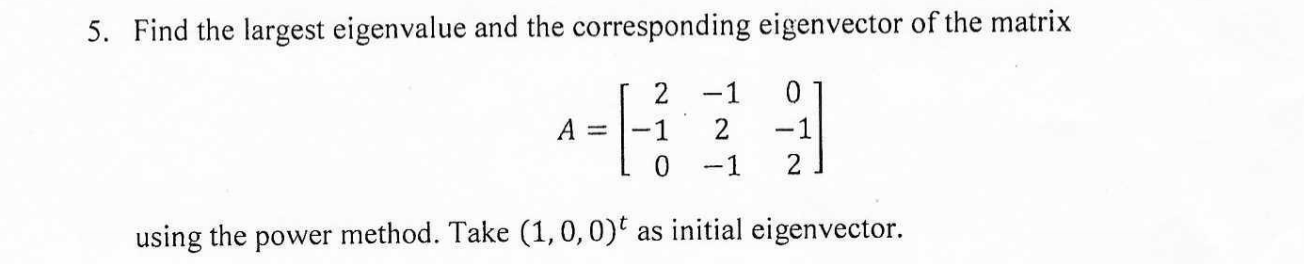 Solved 5. Find the largest eigenvalue and the corresponding | Chegg.com