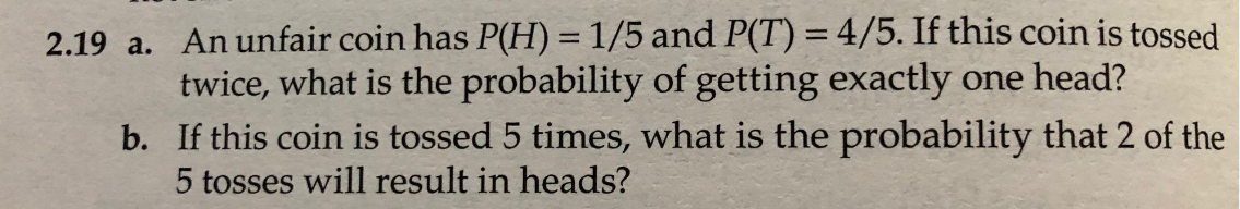 Solved 2.19 a. An unfair coin has P(H) = 1/5 and P(T) = 4/5. | Chegg.com