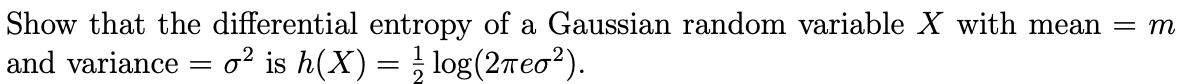 Solved Show that the differential entropy of a Gaussian | Chegg.com