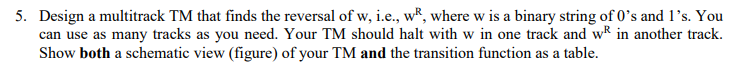 Solved 5. Design a multitrack TM that finds the reversal of | Chegg.com