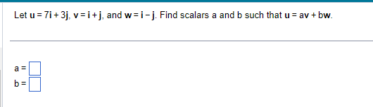Solved Let u=7i+3j,v=i+j, and w=i−j. Find scalars a and b | Chegg.com