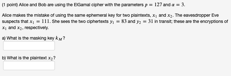 Solved (1 point) Alice and Bob are using the ElGamal cipher | Chegg.com