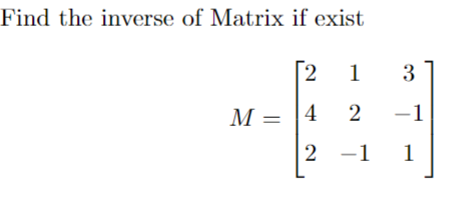 Solved Find the inverse of Matrix if exist M=⎣⎡24212−13−11⎦⎤ | Chegg.com