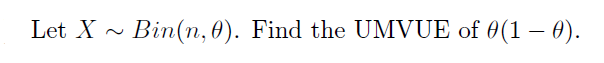 Solved Let X∼Bin(n,θ). Find the UMVUE of θ(1−θ). | Chegg.com