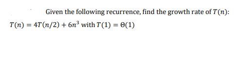 Solved Given the following recurrence, find the growth rate | Chegg.com