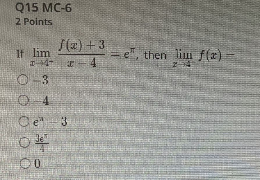 Solved Q15 MC-6 2 Points If limx→4+x−4f(x)+3=eπ −3 −4 eπ−3 | Chegg.com
