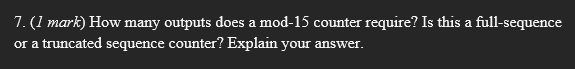 Solved a 7.(1 mark) How many outputs does a mod-15 counter | Chegg.com